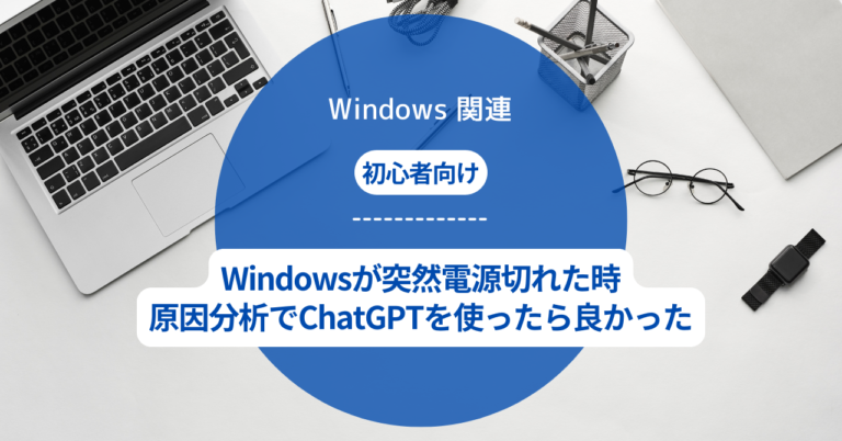 Windowsが突然電源切れた時、原因分析でChatGPTを使ったら良かった | ふぅたこブログ